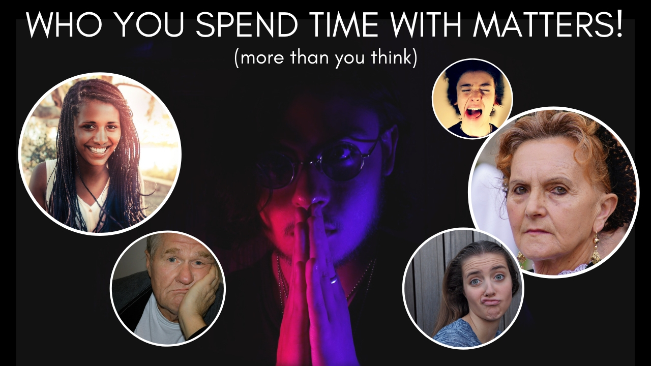 Who You Spend Time With MATTERS (more than you think) – HOW TO STOP ...